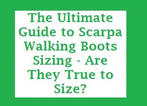 The Ultimate Guide to Scarpa Walking Boots Sizing - Are They True to ...
